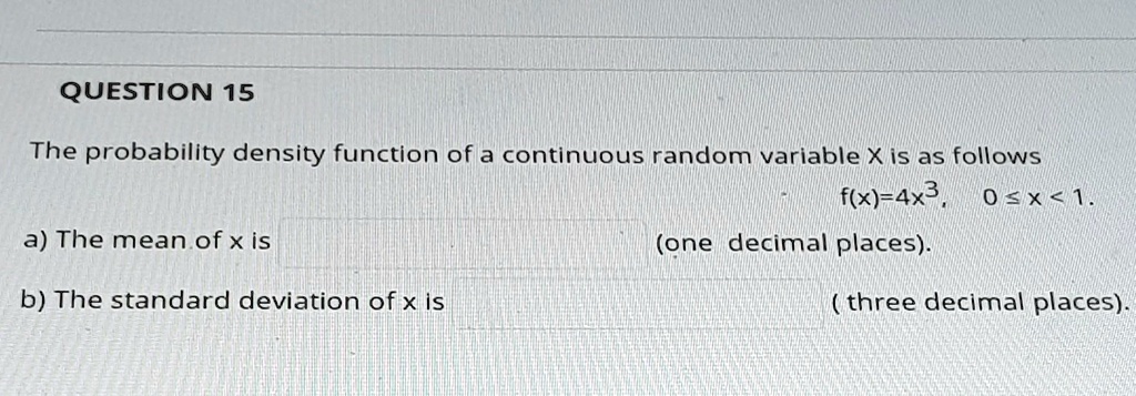 QUESTION 15 The probability density function of a continuous random variable X is as follows f(x ...