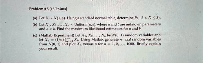 SOLVED: Texts: answer asap please Problem #5 [15 Points] a) Let X N(1,4). Using a standard ...