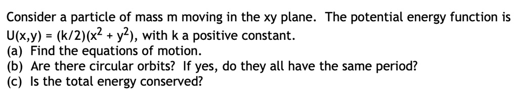 SOLVED: PLEASE ANSWER step by step and accurately. Consider a particle of mass m moving in the ...