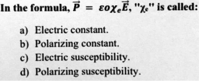 SOLVED:In the formula, P = EoxcE, "t 0 is called: 4) Electric constant ...