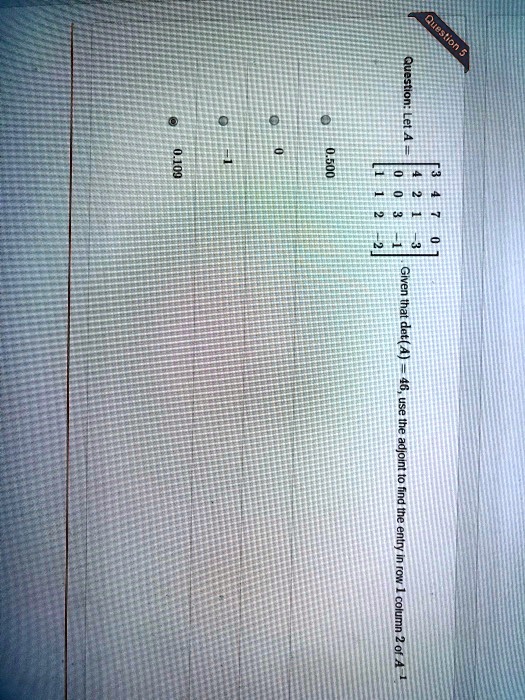 SOLVED: Given that det(A) = 1, find the entry in the 2nd row and 1st ...