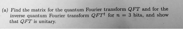 (a) Find the matrix for the quantum Fourier transform QFT and for the ...