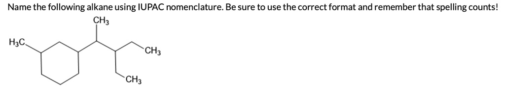 SOLVED: Name the following alkane using IUPAC nomenclature: Be sure to use the correct format ...