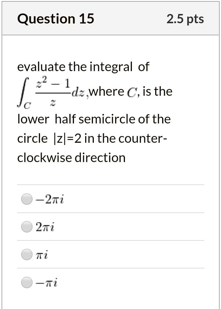 SOLVED: Question 15 2.5 pts evaluate the integral of d where C,is the ...