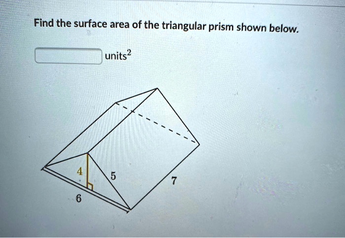 SOLVED: Find the surface area of the triangular prism shown below. units?