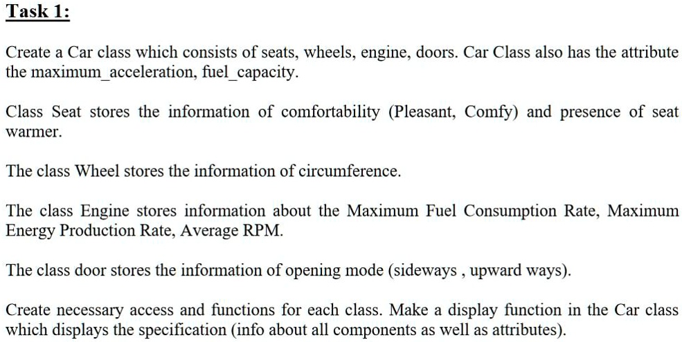 Task 1: Create a Car class which consists of seats, wheels, engine ...