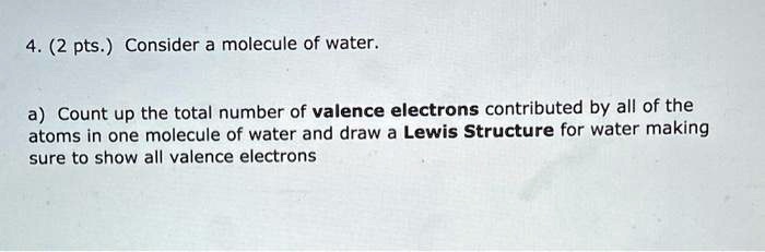 SOLVED: 4. (2 pts:) Consider a molecule of water. a) Count up the total ...