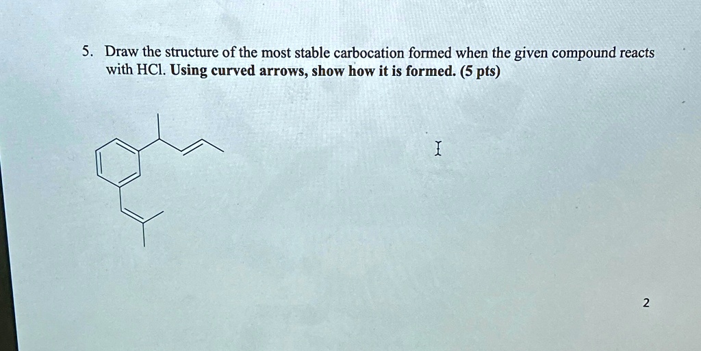 SOLVED: '5. Draw the structure of the most stable carbocation formed when the given compound ...