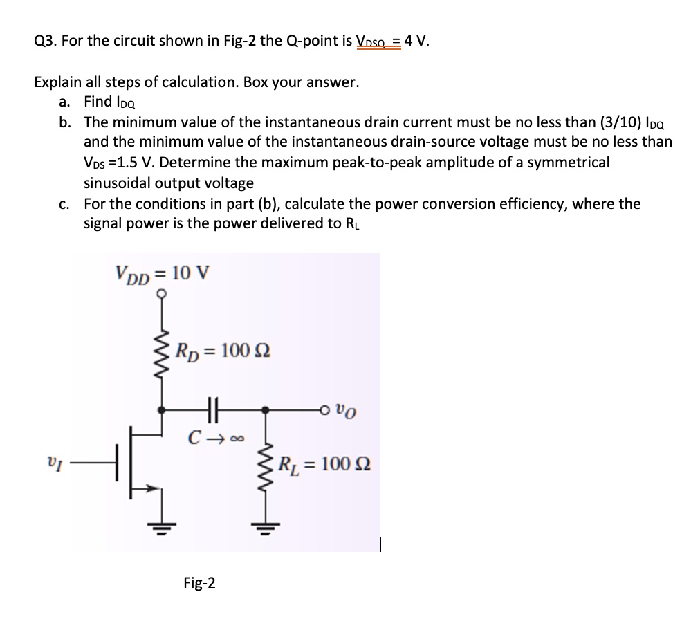 SOLVED: Q3. For the circuit shown in Fig-2 the Q-point is Voso = 4 V. Explain all steps of ...