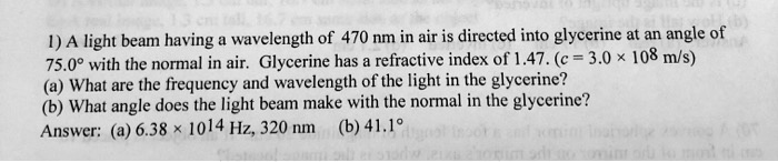 SOLVED: 1) A light beam having wavelength of 470 nm in air is directed into glycerine at an ...