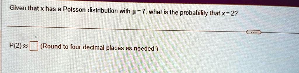 SOLVED: Given that x has a Poisson distribution with mu =7, what is the ...