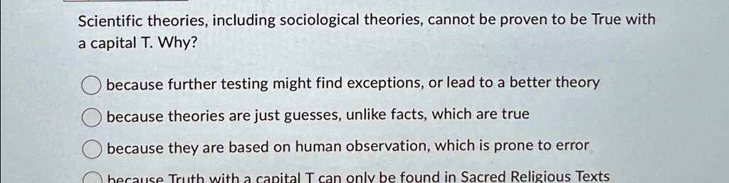 SOLVED: Scientific theories, including sociological theories, cannot be ...