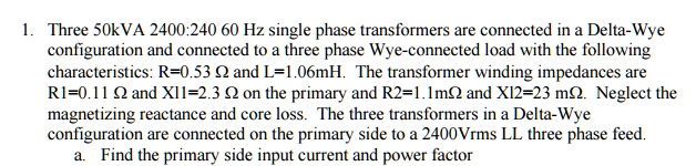 SOLVED: 1. Three 50kVA 2400:240 60 Hz single phase transformers are ...