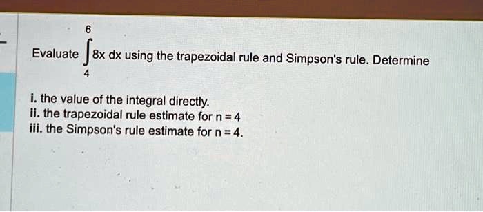 SOLVED: 6 Evaluate8x dx using the trapezoidal rule and Simpson's rule ...