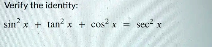 Verify the identity: sin? x tan? X + Cos? x sec2 X