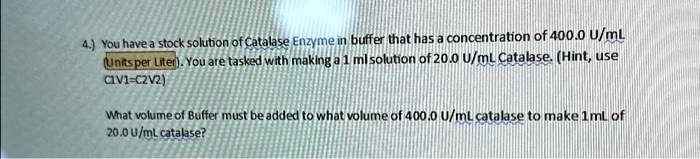 4 you have a stock solution of catalase enzyme in buffer that has a concentration of 4000 uml ...