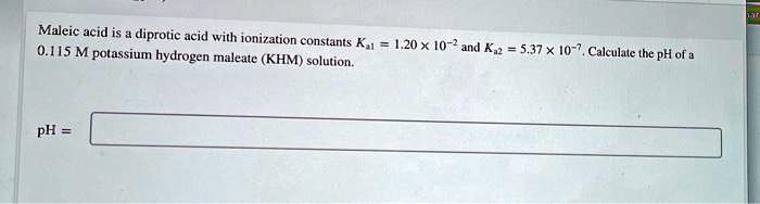 Maleic acid is a diprotic acid with ionization constants Ka1 = 1.20 × 10^-2 and Ka2 = 5.37 × 10 ...