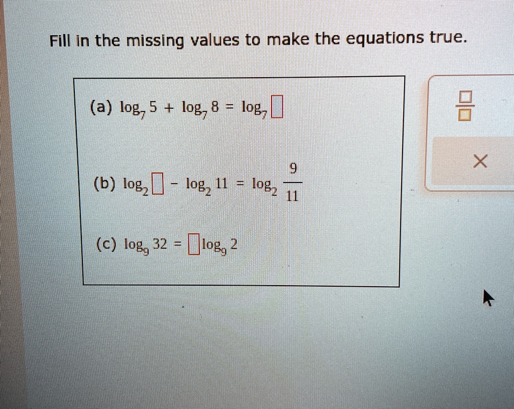 Fill in the missing values to make the equations true. (a) log7 5 ...