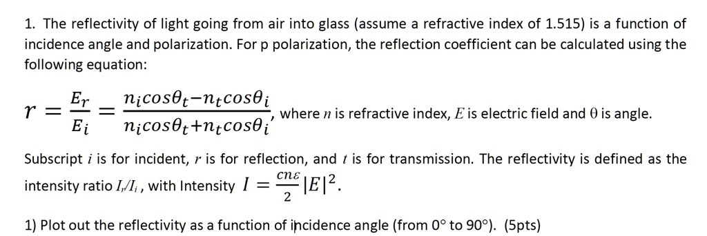 1. The reflectivity of light going from air into glass (assume a refractive index of 1.515) is a ...
