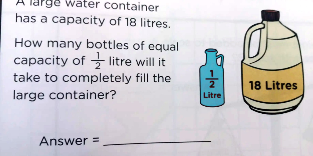 A large water container has a capacity of 18 litres. How many bottles ...