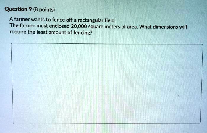 SOLVED: Question 9 (8 points) A farmer wants to fence off a rectangular ...