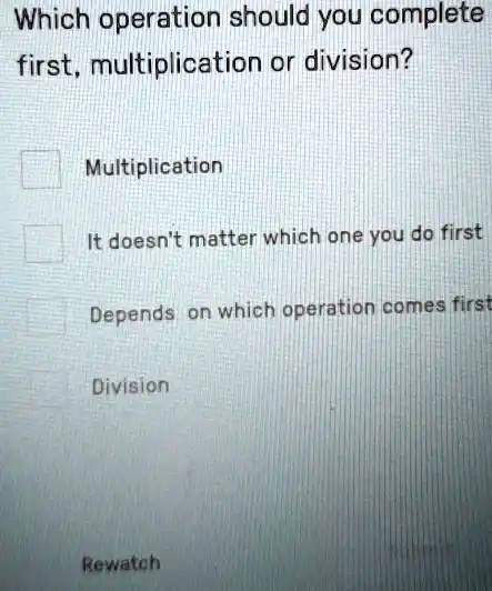SOLVED: Which operation should you complete first, multiplication or ...