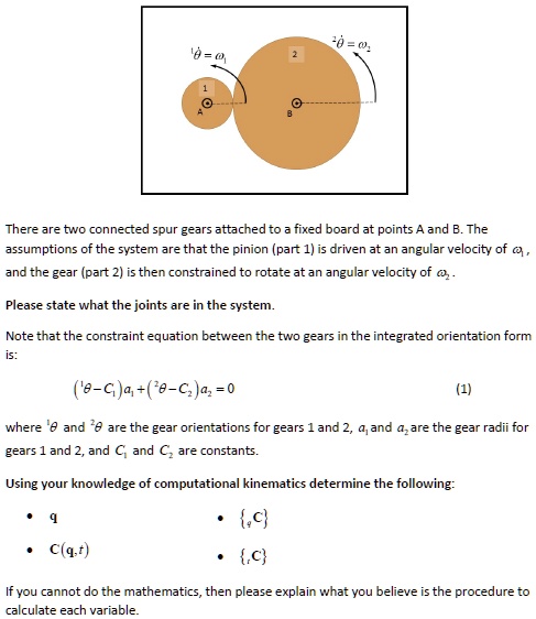 There are two connected spur gears attached to a fixed board at points ...