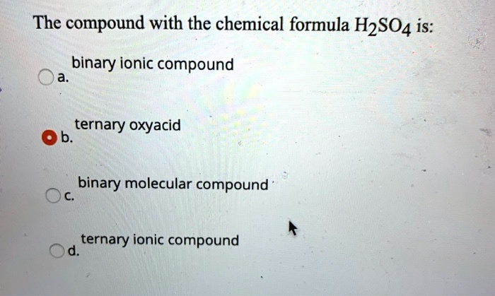 SOLVED: The compound with the chemical formula H2SO4 is: binary ionic compound ternary oxyacid b ...
