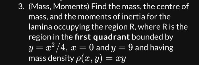 3. (Mass, Moments) Find the mass, the centre of mass, and the moments ...