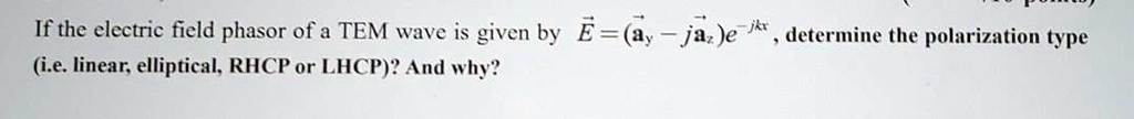 If the electric field phasor of a TEM wave is given by E⃗ = (ây - jâz)e^-jkx, determine the ...