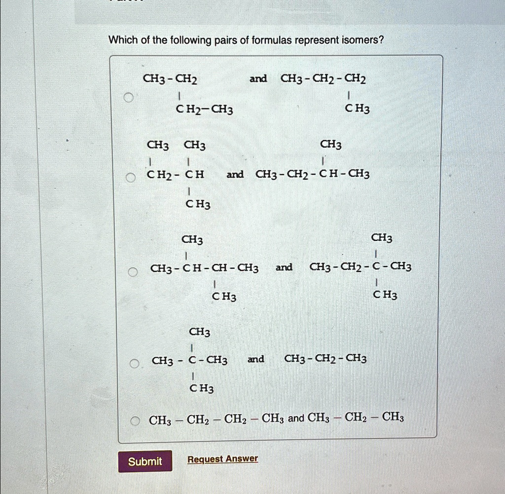 Which of the following pairs of formulas represent isomers? CH3-CH2-CH2-CH3 and CH3-CH2-CH2-CH3