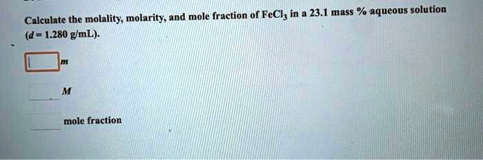 Calculate the molality, molarity, and mole fraction of FeCl2 in a 23.1 ...