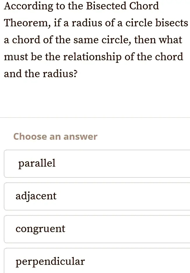 According to the Bisected Chord Theorem, if a radius of a circle ...