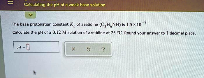 SOLVED:Calculating the pH of weak base solution The base protonation ...
