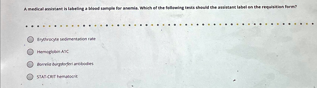 A medical assistant is labeling a blood sample for anemia. Which of the ...