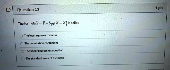 SOLVED: Question 11 PIS The formula = P-byx(X - X) is called The least ...