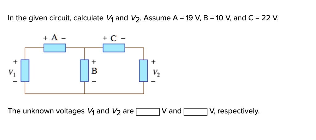 In the given circuit, calculate V1 and V2. Assume A = 19 V, B = 10 V, and C = 22 V. + A - + C ...