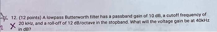 12. (12 points) A lowpass Butterworth filter has a passband...