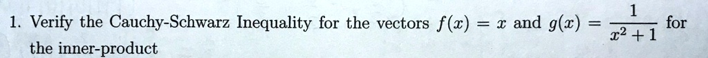 SOLVED: Verify the Cauchy-Schwarz Inequality for the vectors f(z) =x ...