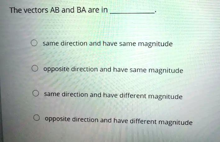 The vectors AB and BA are in . same direction and have same magnitude ...