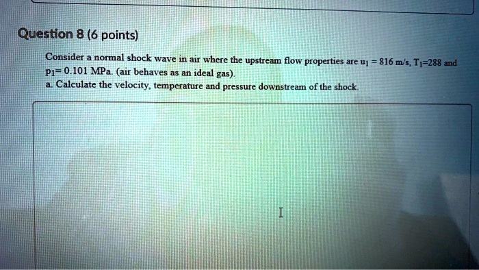 SOLVED: Aerodynamics II Question 8 (6 points): Consider a normal shock wave in air where the ...