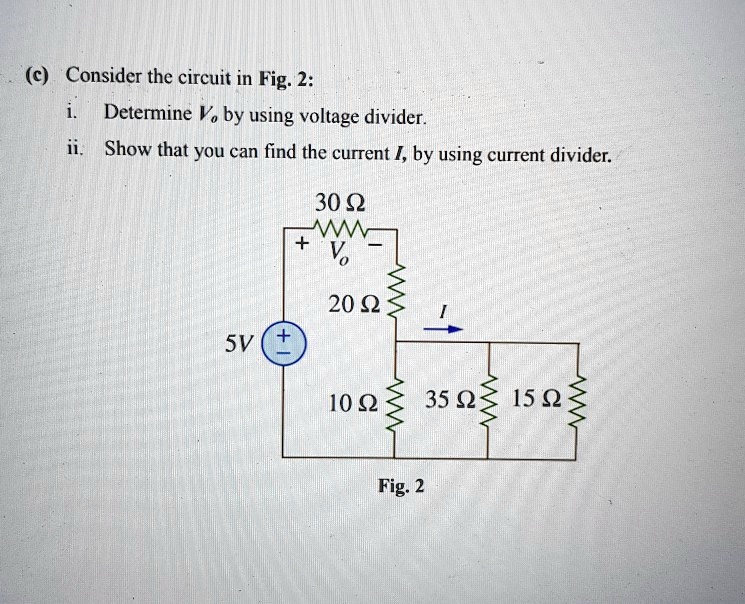 (c) Consider the circuit in Fig. 2: i. Determine Vo by using voltage divider. ii. Show that you ...
