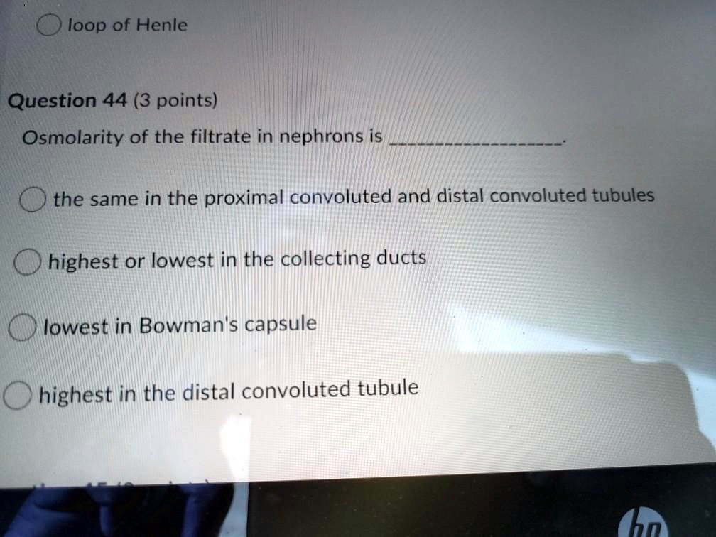 loop of Henle Question 44 (3 points) Osmolarity of the filtrate in ...