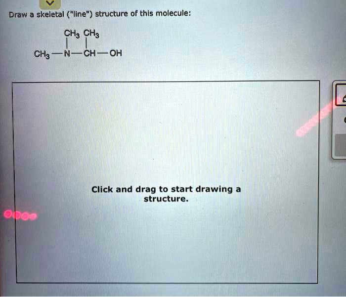 SOLVED:Draw a skeletal ("line") structure of this molecule: CHs CHg CHg` CH OH Click and drag to ...