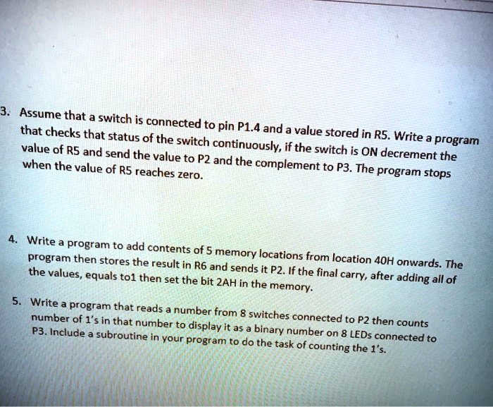 3. Assume that a switch is connected to pin P1.4 and a value stored in R5. Write a program that ...