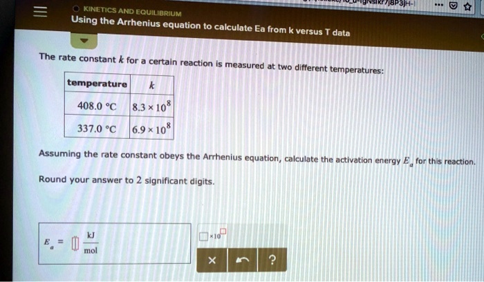 SOLVED: KINETICS AND EQUILIBRIUM Using the Arrhenius equation to calculate Ea from Versus dato ...
