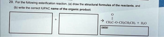 29. For the following esterification reaction, draw the structural formulas of the reactants ...