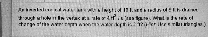 SOLVED: An inverted conical water tank with a height of 16 ft and a ...