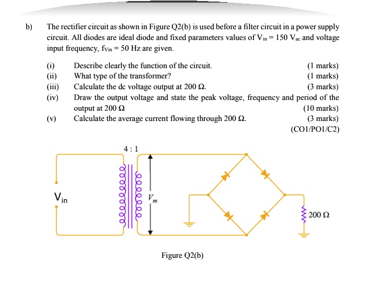 the rectifier circuit as shown in figure q2b is used before filter circuit in power supply ...
