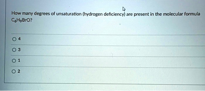 SOLVED: How many degrees of unsaturation (hydrogen deficiency) are present in the molecular ...